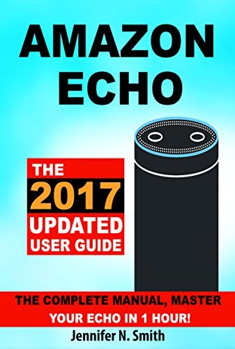 Amazon Echo: All-New Amazon Echo (New 2020 Updated). The Complete User Guide With Step-by-Step ...