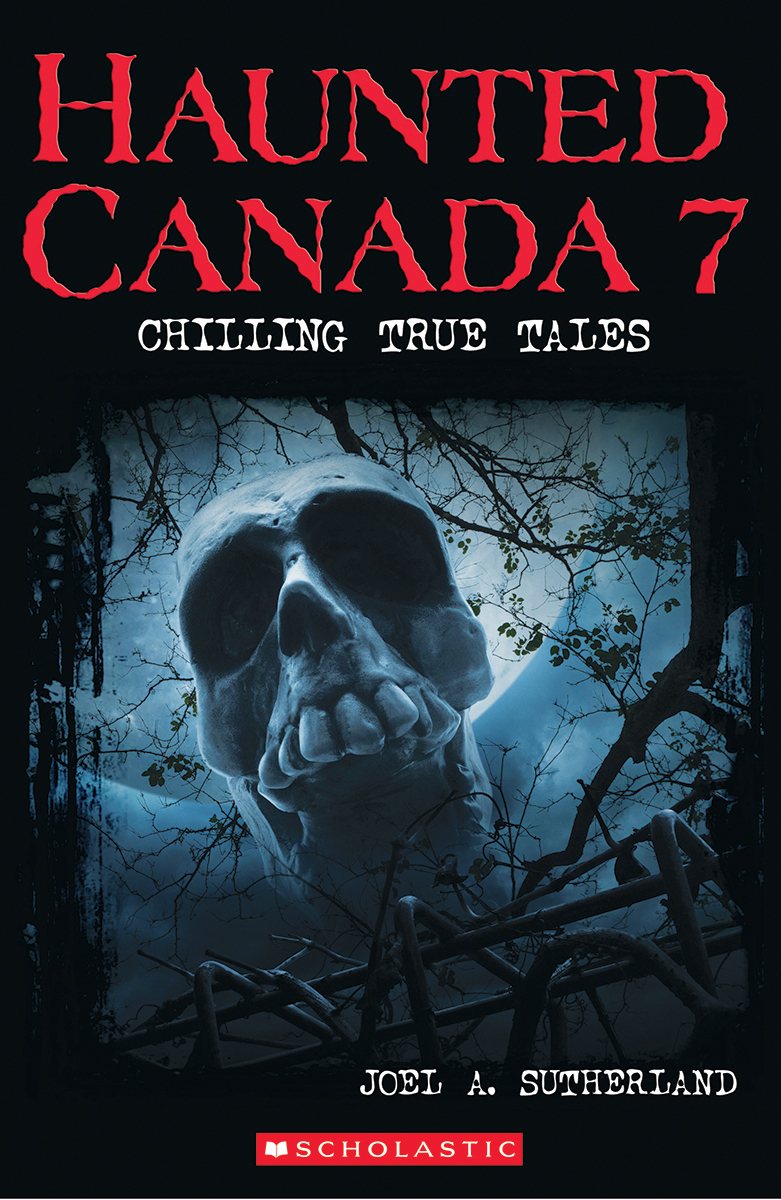 Haunted Canada 7: Chilling True Tales by Joel A. Sutherland | Goodreads