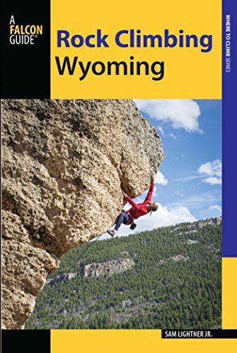 Rock Climbing Wyoming: The Best Routes in the Cowboy State by Sam ...