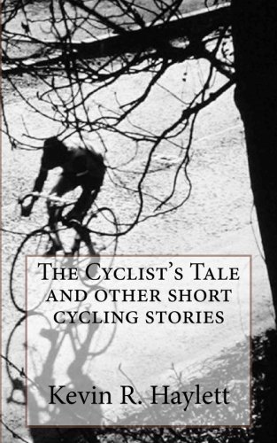 The Cyclist's Tale and other short cycling stories by Kevin R Haylett ...