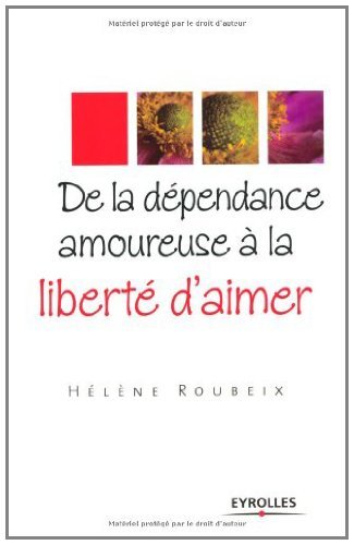 De la dépendance amoureuse à la liberté d'aimer (ED ORGANISATION) by Hélène Roubeix | Goodreads