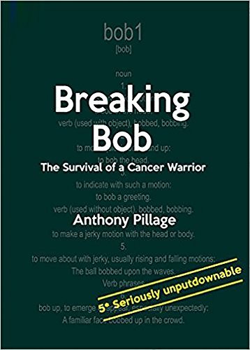 Breaking Bob: Survival of a Cancer Warrior by Anthony Pillage | Goodreads