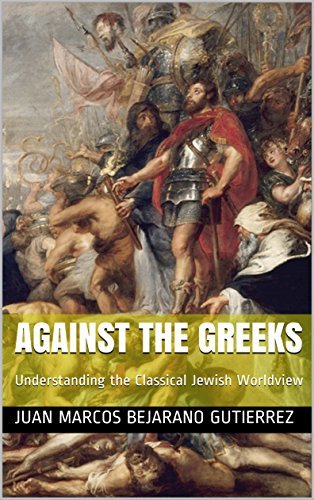 Against the Greeks: Understanding the Classical Jewish Worldview by ...