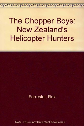 The Chopper Boys : New Zealand's Helicopter Hunters by Rex Forrester ...
