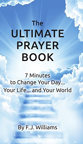The Ultimate Prayer : 7 Minutes to Change Your Day...Your Life...and ...