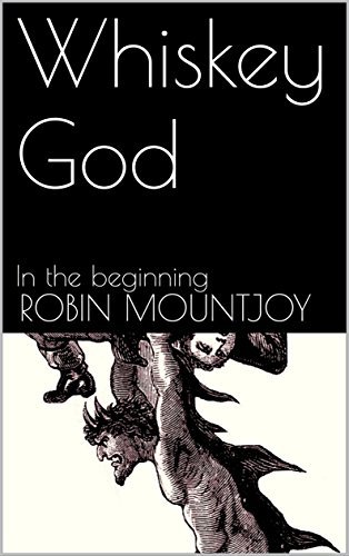 Whiskey God: In the beginning by Robin Mountjoy | Goodreads