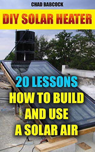 DIY Solar Heater: 20 Lessons How To Build and Use a Solar Air Heater ...