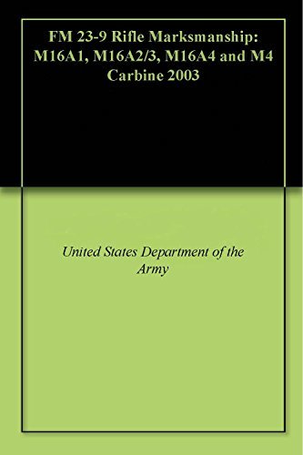 FM 23-9 Rifle Marksmanship: M16A1, M16A2/3, M16A4 and M4 Carbine 2003 ...