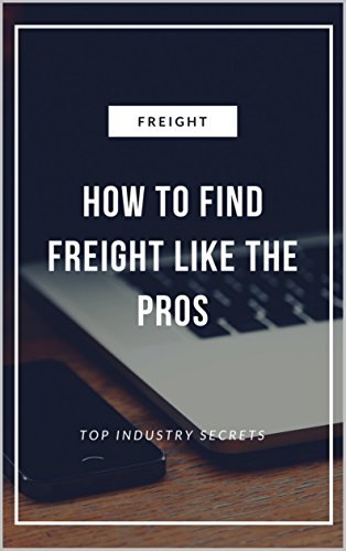 How To Find Freight Like The Pros : Industry Secrets to Finding the Top ...
