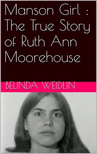 Manson Girl : The True Story of Ruth Ann Moorehouse by Belinda Weidlin ...