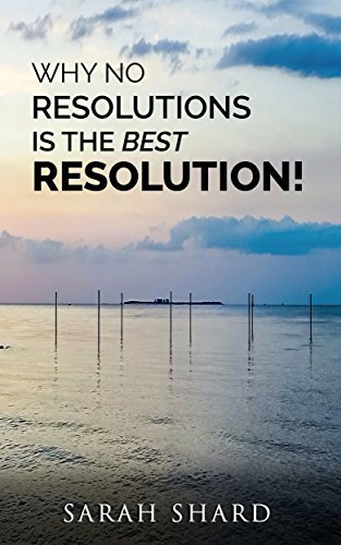 Why NO Resolutions is the BEST Resolution: Fed up of setting the same ...
