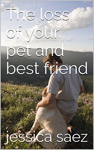 The loss of your pet and best friend by jessica saez | Goodreads
