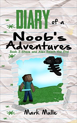 Diary of a Noob's Adventures (Book 3): Steve and Alex Reach the End (An ...
