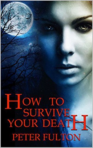 How To Survive Your Death: by Peter Fulton | Goodreads