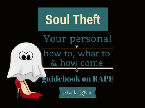 Soul Theft: Your Personal How To, What To & How Come Guidebook on RAPE ...