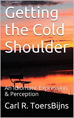 Getting the Cold Shoulder: An Idiomatic Expression & Perception by Carl ...