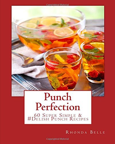 Punch Perfection: 60 Super Simple & #Delish Punch Recipes by Rhonda ...