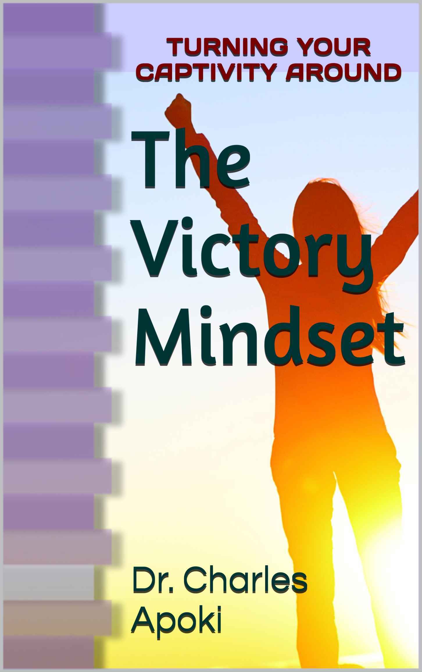 The Victory Mindset: Turning Your Captivity Around by Charles Apoki ...