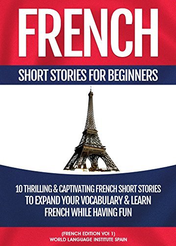 French Short Stories For Beginners: 10 Thrilling and Captivating French Stories To Expand Your ...