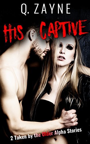 His Captive: 2 Taken by the Older Alpha Stories by Q. Zayne | Goodreads