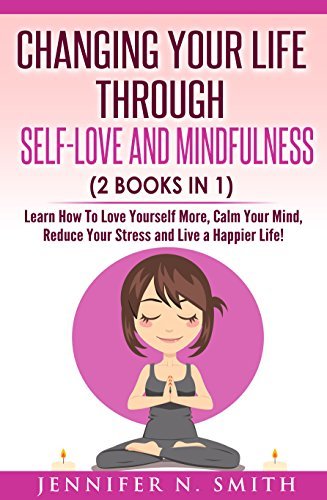 Self Love: Changing Your Life Through Self-Love and Mindfulness (2 ...