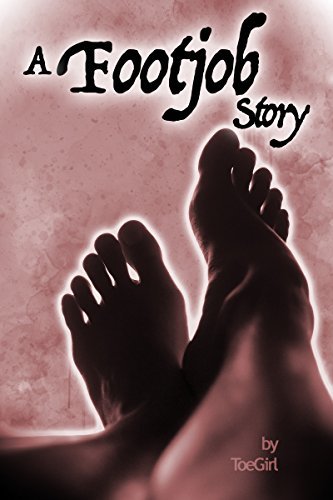 A Footjob Story: A fictional tale for the foot lover and those who are ...