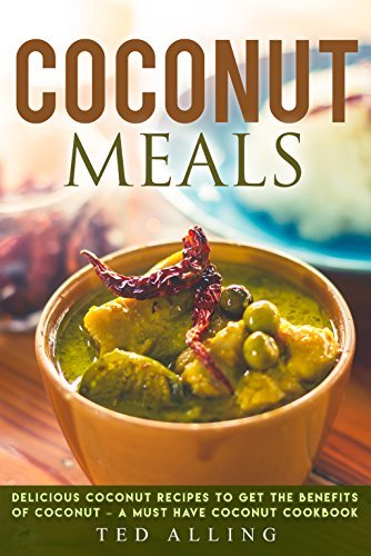Coconut Meals: Delicious Coconut Recipes to Get the Benefits of Coconut ...