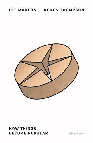 Hit Makers: How Things Become Popular by Derek Thompson | Goodreads