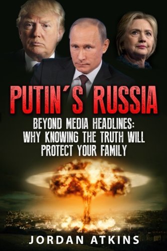 Putin's Russia: Beyond Media Headlines: Why Knowing the Truth Will ...