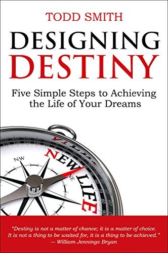 Designing Destiny: Five Simple Steps to Achieving the Life of Your ...