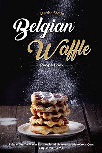 Belgian Waffle Recipe Book: Belgian Waffle Maker Recipes for all ...