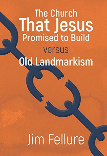 The Church That Jesus Promised to Build Versus Old Landmarkism by Jim ...