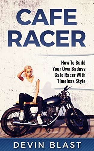 Cafe Racer: How to Build Your Own Basic Cafe Racer With Timeless Style ...