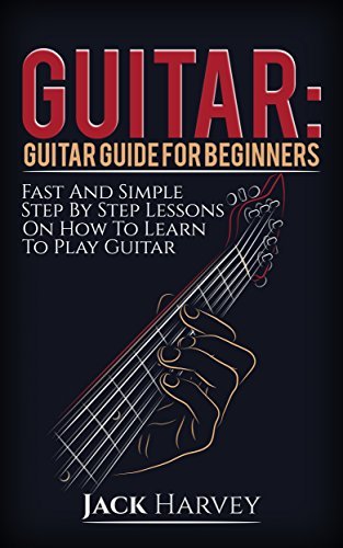 Guitar: Guitar Guide For Beginners, Fast And Simple Step By Step ...