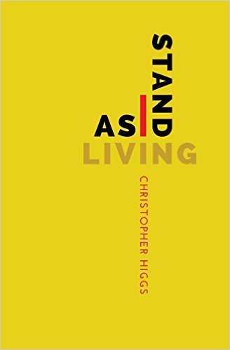 As I Stand Living by Christopher Higgs | Goodreads