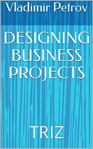 DESIGNING BUSINESS PROJECTS: TRIZ by Vladimir Petrov | Goodreads