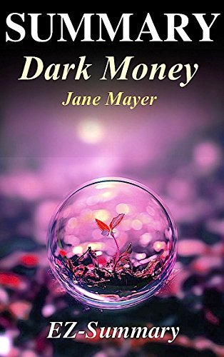 Summary - Dark Money: By Jane Mayer - The Hidden History of the ...