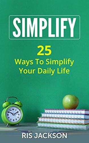 Simplify: 25 Ways To Simplify Your Daily Life by Ris Jackson | Goodreads