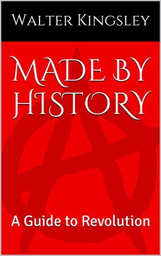 Made by History: A Guide to Revolution by Walter Kingsley | Goodreads