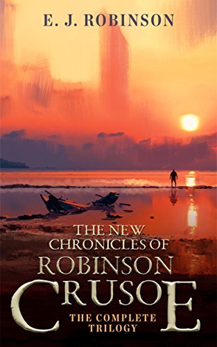 The New Chronicles of Robinson Crusoe: The Complete Trilogy by E.J ...
