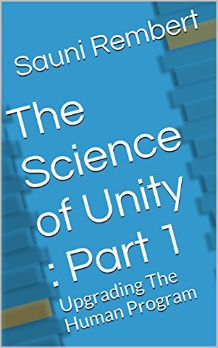 The Science of Unity : Part 1: Upgrading The Human Program by Sauni ...