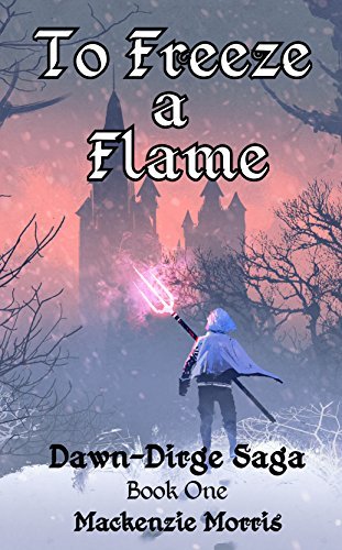 To Freeze a Flame (Dawn-Dirge Saga Book 1) by Mackenzie Morris | Goodreads