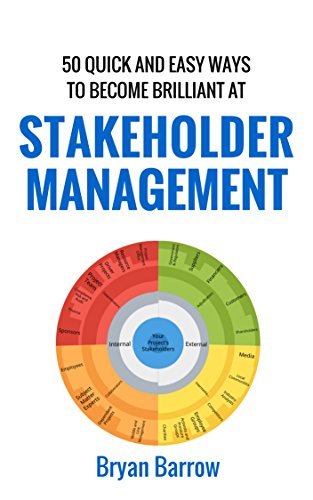 Stakeholder Management: 50 Quick and Easy Ways to Become Brilliant at ...