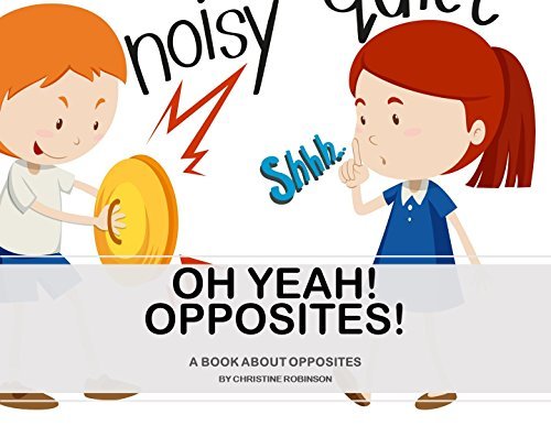 OH YEAH! OPPOSITES: A BOOK ABOUT OPPOSITES by Christine Robinson ...