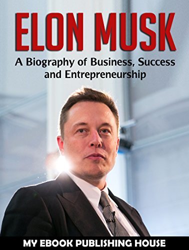Elon Musk: A Biography of Business, Success and Entrepreneurship by My ...