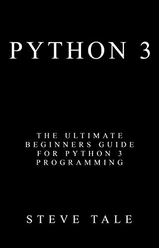Python 3: The Ultimate Beginners Guide for Python 3 Programming by ...