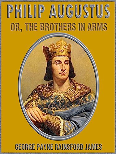 Philip Augustus : Or, the Brothers in Arms: Illustrated Edition by ...