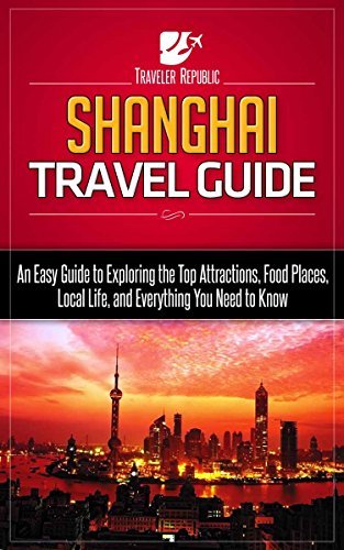 Shanghai Travel Guide: An Easy Guide to Exploring the Top Attractions ...
