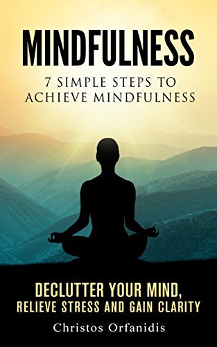 Mindfulness : 7 Simple Steps To Achieve Mindfulness , De-clutter Your ...