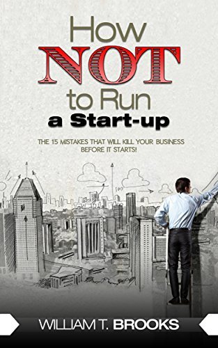 How NOT to Run a Start-up: 15 Mistakes That Will Kill Your Business ...